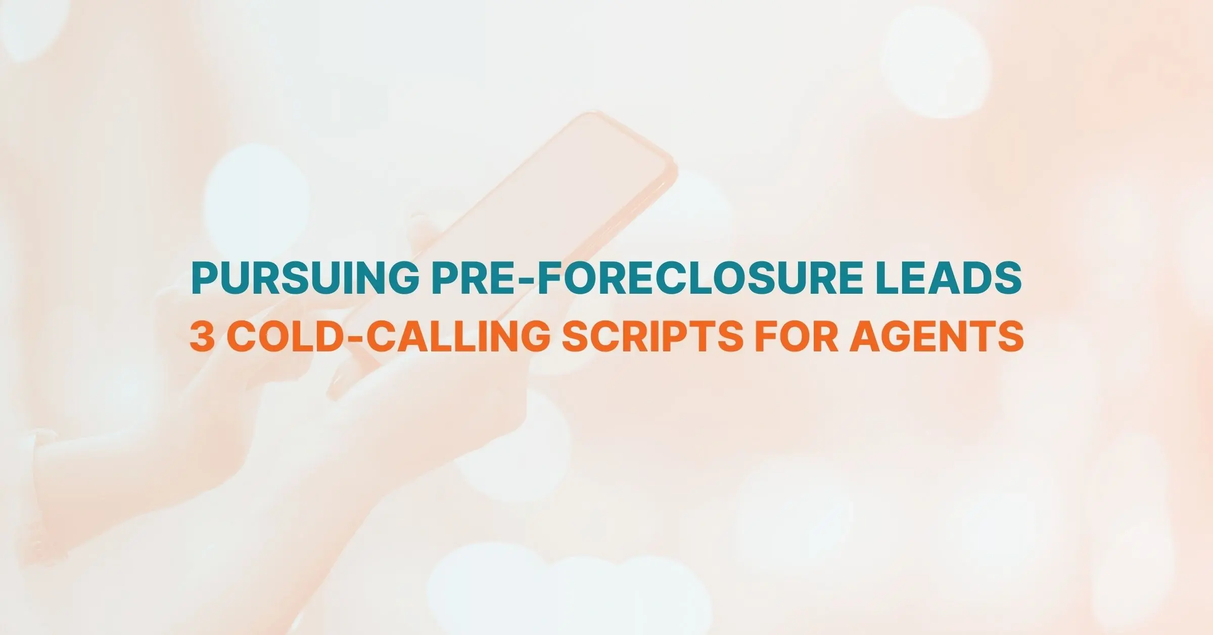 Pursuing Pre-Foreclosure Leads: 3 Cold-Calling Scripts for Agents
